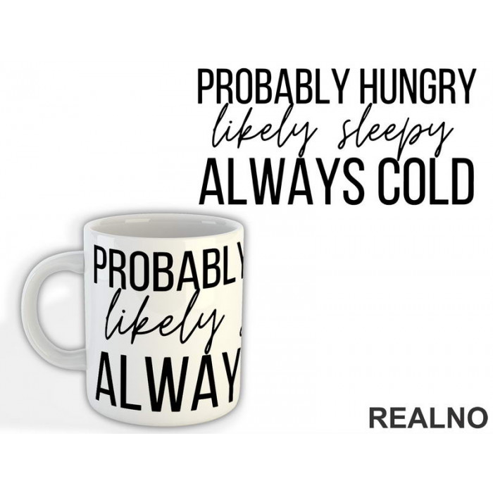 PROBABLY HUNGRY LIKELY SLEEPY ALWAYS COLD - HUMOR - ŠOLJA