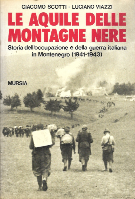 Le Aquile delle Montagne Nere : Storia dell’occupazione e della guerra italiana in Montenegro (1941-1943) - Giacomo Scotti, Luciano Viazzi