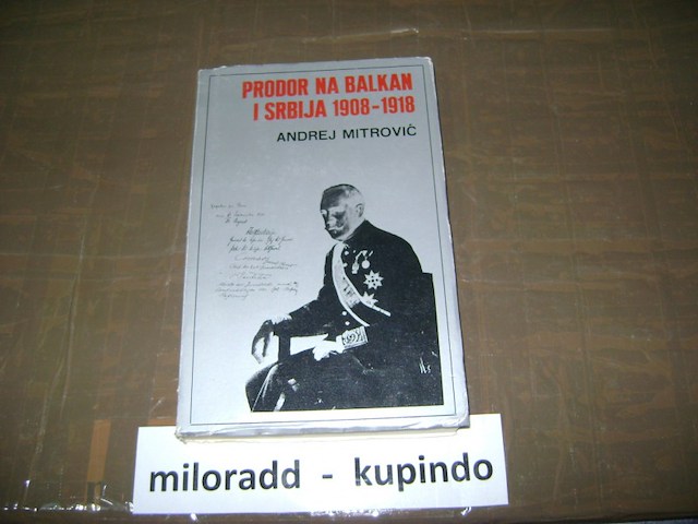 Prodor na Balkan i Srbija 1908-1918 Andrej Mitrović