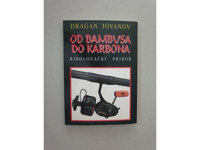 OD BAMBUSA DO KARBONA ribolovački pribor - Dragan Jovan