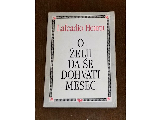 O ŽELJI DA SE DOHVATI MESEC - Lafcadio Hearn