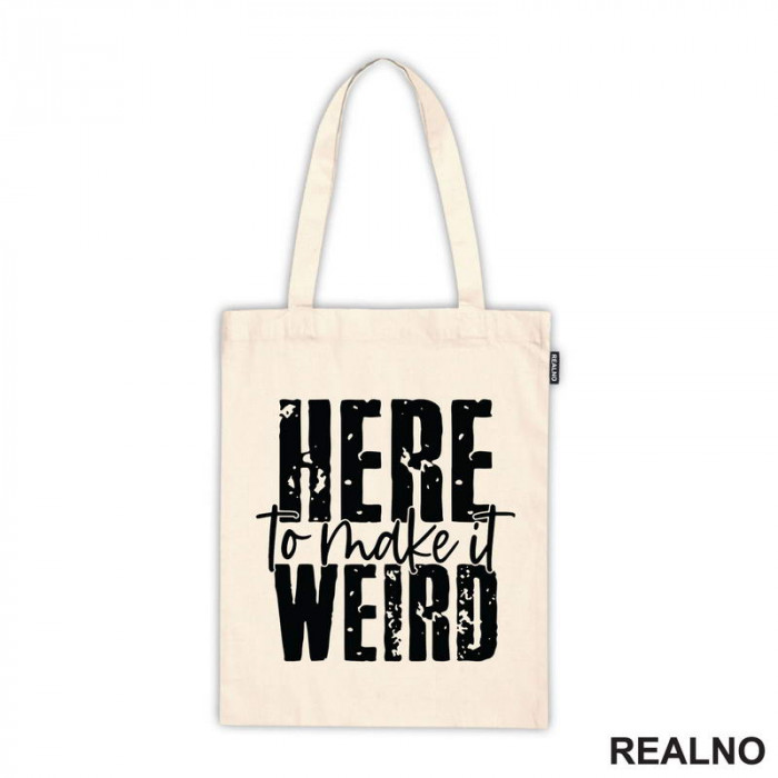 HERE TO MAKE IT WEIRD - HUMOR - CEGER