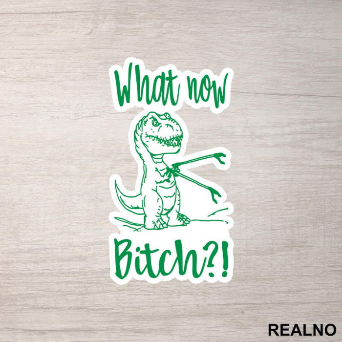 WHAT NOW BITCH - T-REX - ARMS - HUMOR - NALEPNICA