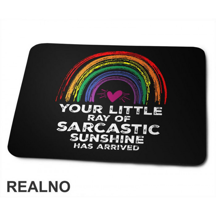 YOUR LITTLE RAY OF SARCASTIC SUNSHINE HAS ARRIVED - HUMOR - PODLOGA ZA MIŠ