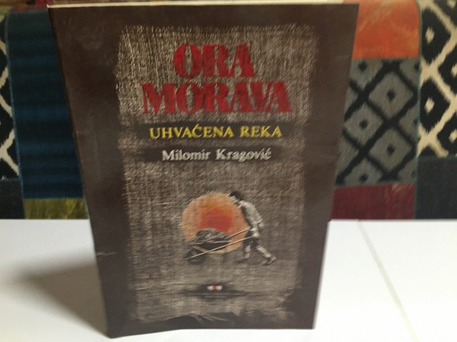 Ora Morava  Uhvaćena reka  Milomir Kragović