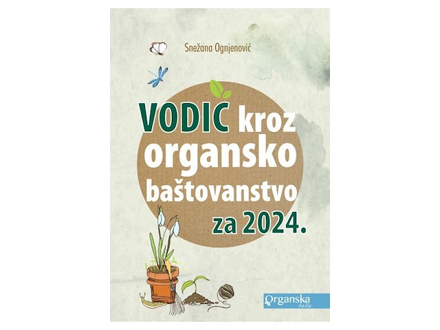 Vodič kroz organsko baštovanstvo za 2024. godinu - Snežana Ognjenović