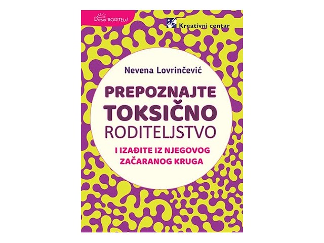 Prepoznajte toksično roditeljstvo i izađite iz njegovog začaranog kruga - N