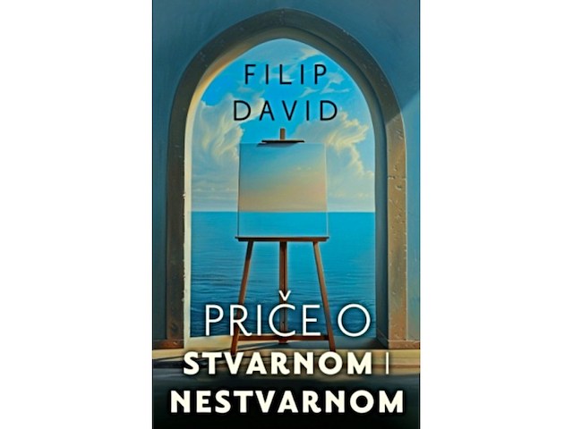 Priče o stvarnom i nestvarnom : Sabrane i nove priče - Filip David