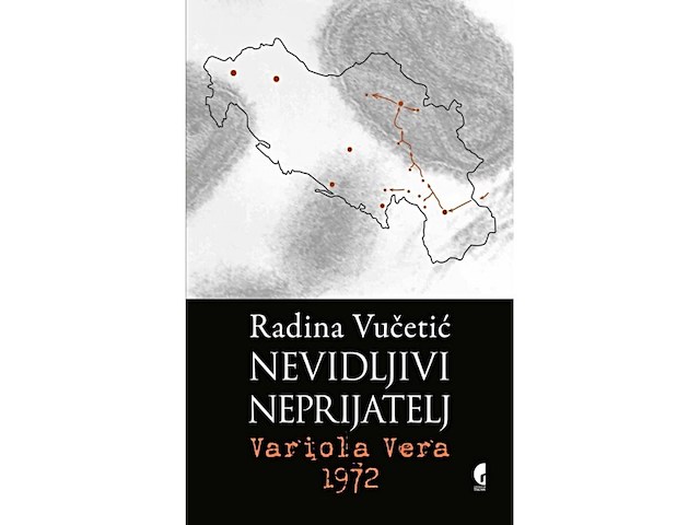 Nevidljivi neprijatelj : Variola vera 1972 - Radina Vučetić