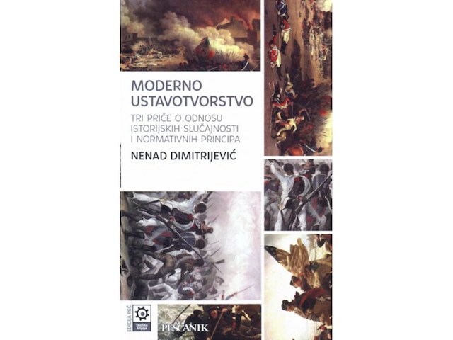 Moderno ustavotvorstvo : tri priče o odnosu istorijskih slučajnosti i norma