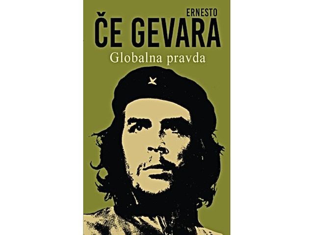 Globalna pravda : Tri eseja o oslobođenju i socijalizmu - Ernesto Če Gevara