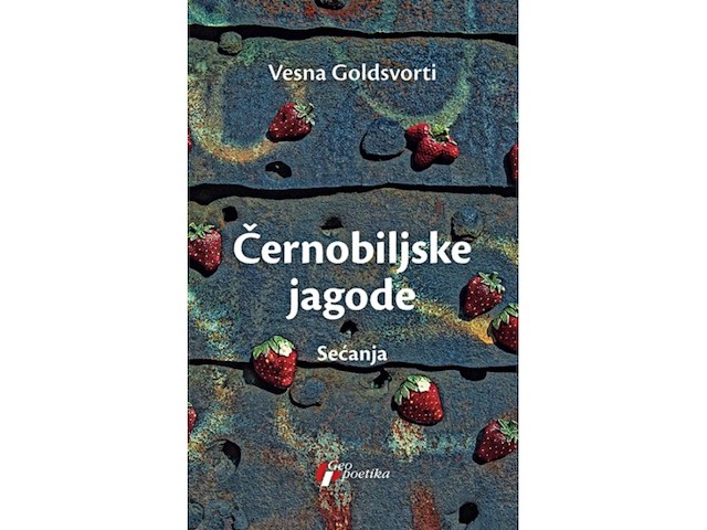 Černobiljske jagode : sećanja - Vesna Goldsvorti