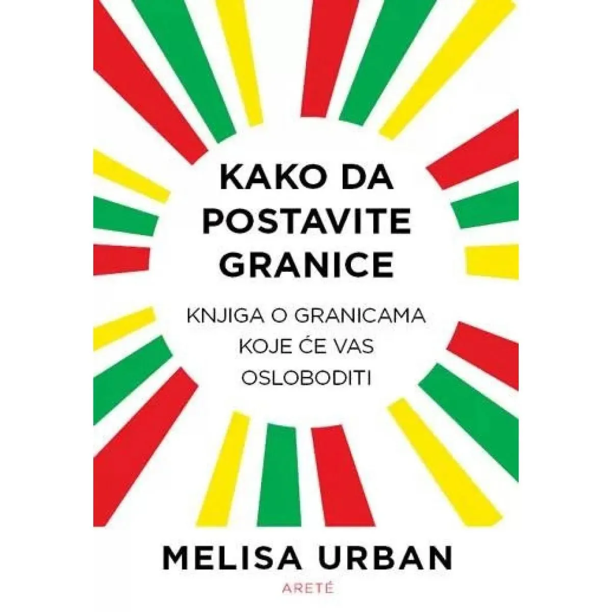 KAKO DA POSTAVITE GRANICE Knjiga o granicama koje će vas osloboditi