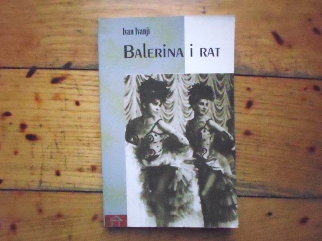 IVAN IVANJI - BALERINA I RAT