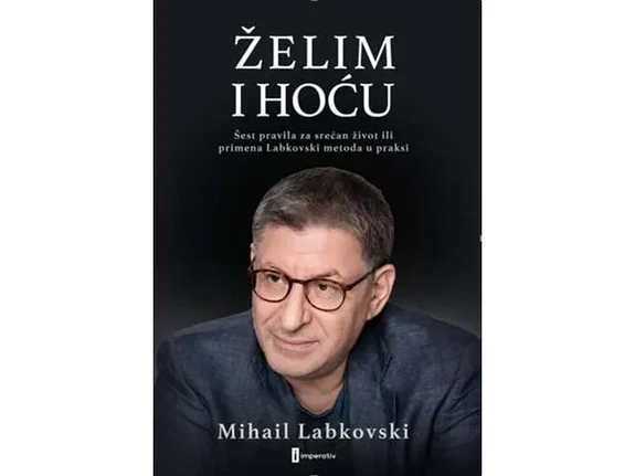 Želim i hoću: šest pravila za srećan život ili primena Labkovski metoda u praksi - Mihail Labkovskij