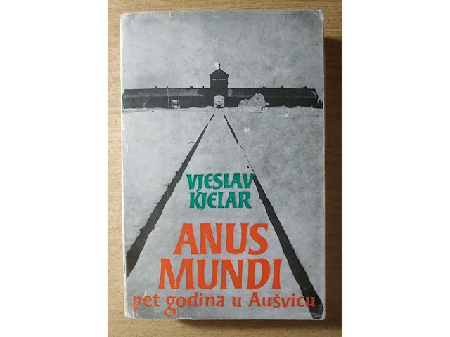 ANUS MUNDI pet godina u Aušvicu Vjeslav Kjelar