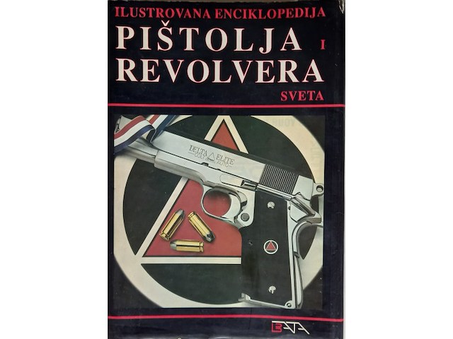 ILUSTROVANA ENCIKLOPEDIJA PIŠTOLJA I REVOLVERA SVETA