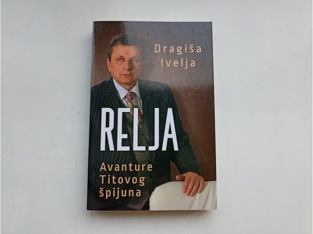 Dragiša Ivelja - Relja, Avanture Titovog špijuna