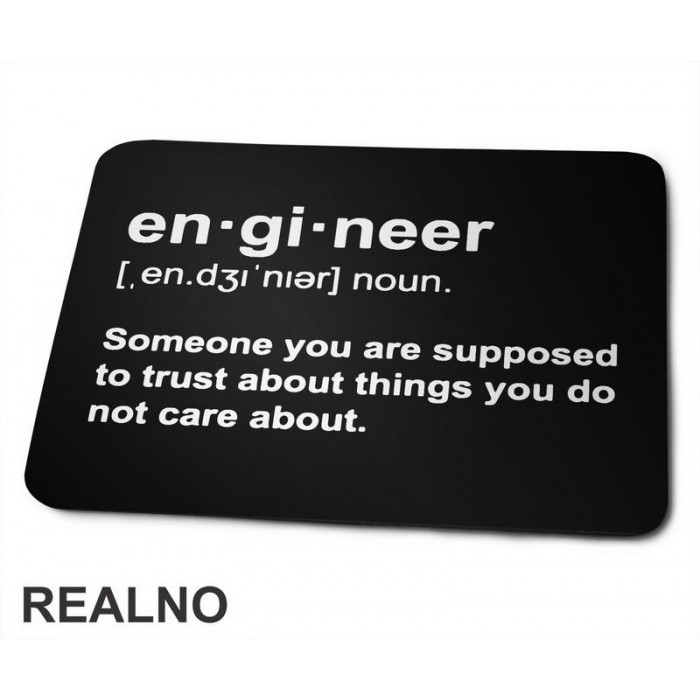 EN - GI - NEER SOMEONE YOU ARE SUPPOSED TO TRUST ABOUT THINGS YOU DO NOT CARE ABOUT - ENGINEER - PODLOGA ZA MIŠ