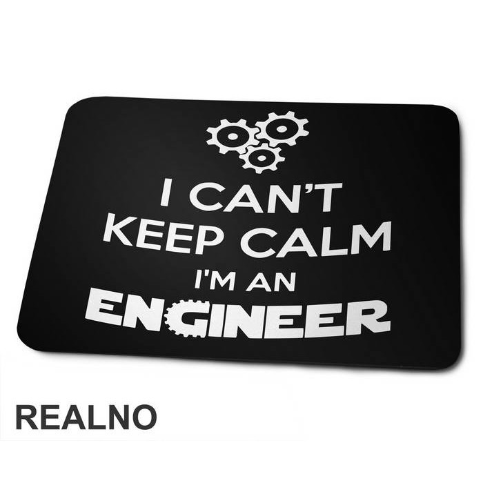 I CAN'T KEEP CALM I'M AN - ENGINEER - PODLOGA ZA MIŠ