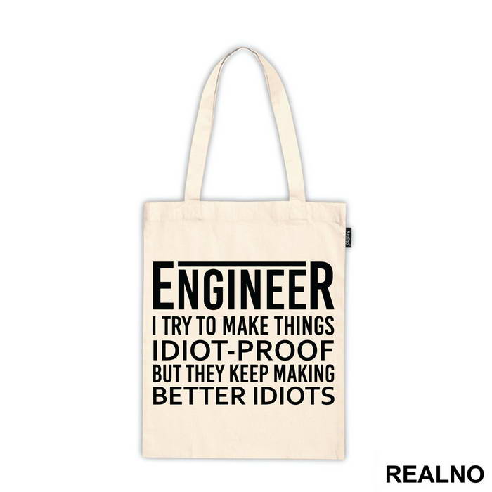 I TRY TO MAKE THINGS IDIOT-PROOF BUT THEY KEEP MAKING BETTER IDIOTS - ENGINEER - CEGER