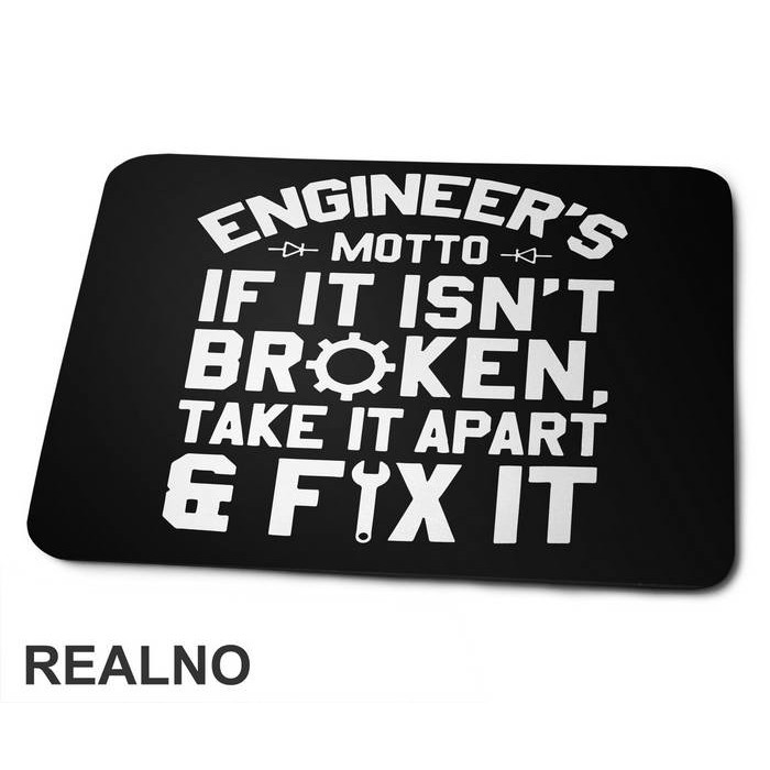 IF IT ISN'T BROKEN TAKE IT APART AND FIX IT - ENGINEER - PODLOGA ZA MIŠ