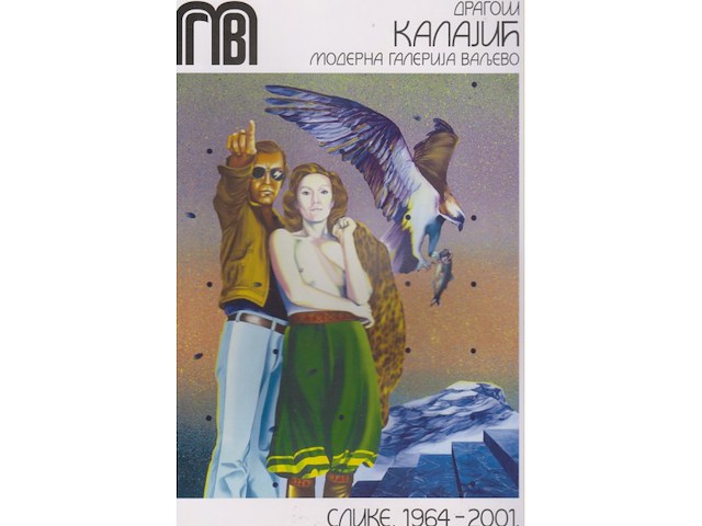 DRAGOŠ KALAJIĆ SLIKE 1964-2001 MODERNA GALERIJA VALJEVO