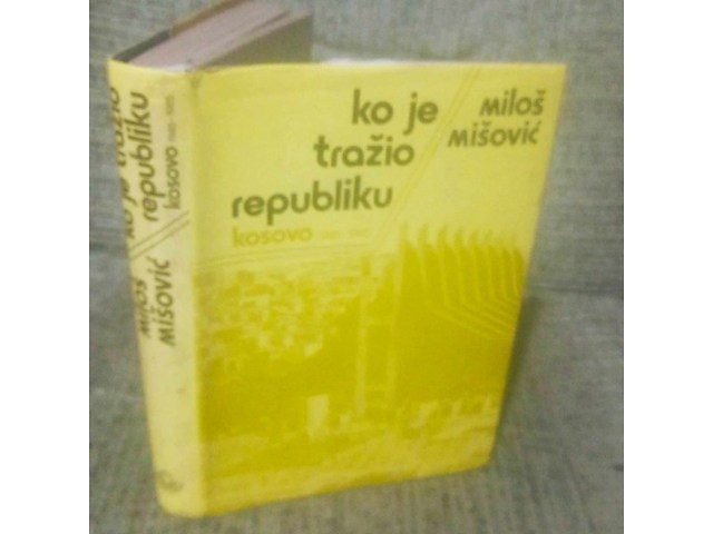 KO JE TRAŽIO REPUBLIKU Kosovo 1945-1985 - Miloš Mišović