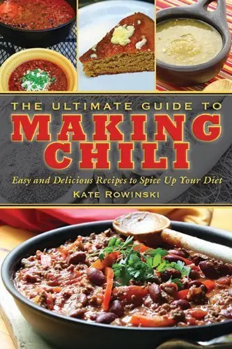 The Ultimate Guide To Making Chili: Easy And Delicious Recipes To Spice Up Your Diet