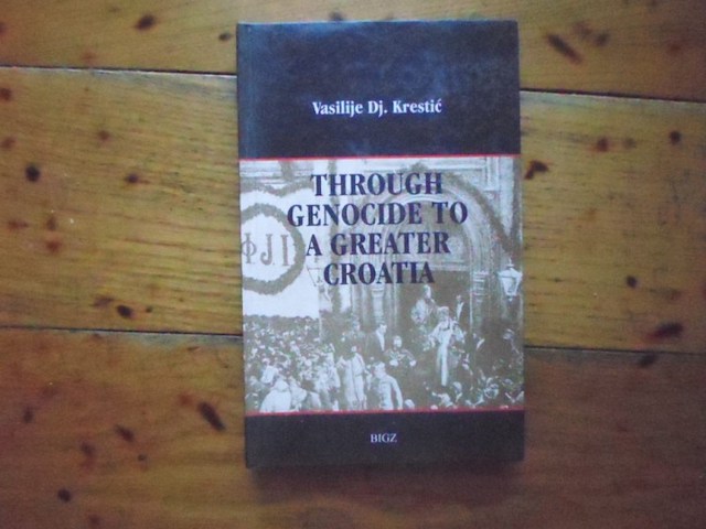 VASILIJE KRESTIĆ - THROUGH GENOCIDE TO A GEATER CROATIA