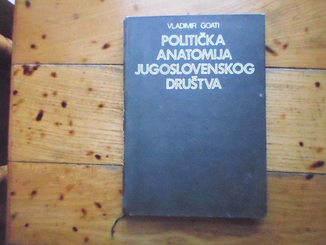 VLADIMIR GOATI-POLITIČKA ANATOMIJA JUGOSLOVENSKOG DRUŠT