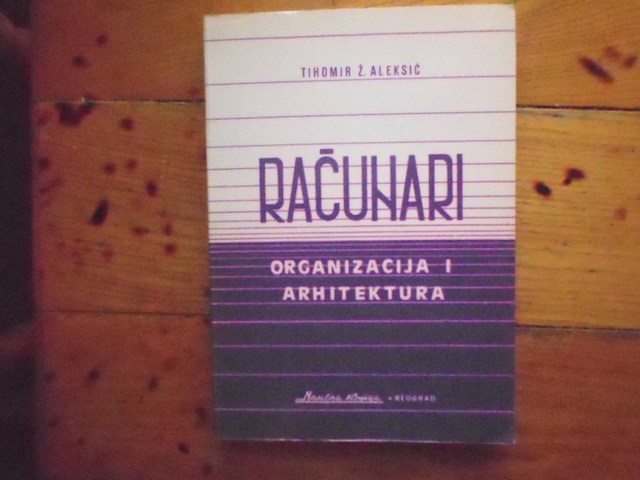 TIHOMIR ALEKSIĆ - RAČUNARI ORGANIZACIJA I ARHITEKTURA