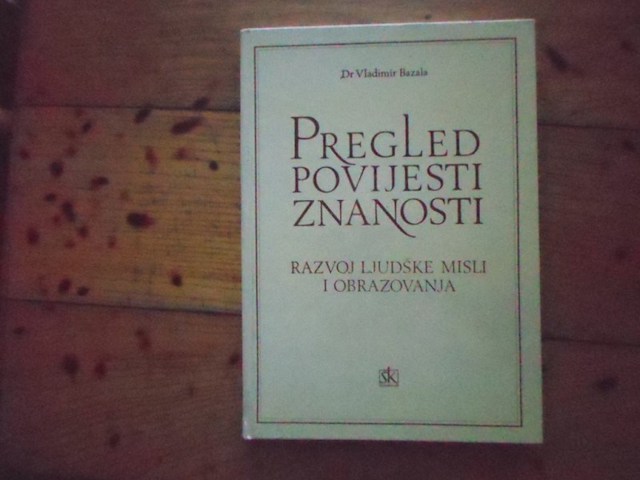 VLADIMIR BAZALA-PREGLED POVIJESTI ZNANOSTI RAZ.LJUD.MIS