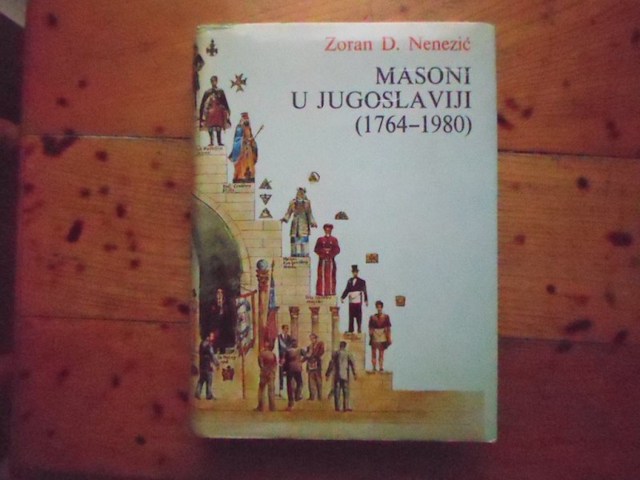 ZORAN NENEZIĆ - MASONI U JUGOSLAVIJI 1764-1980