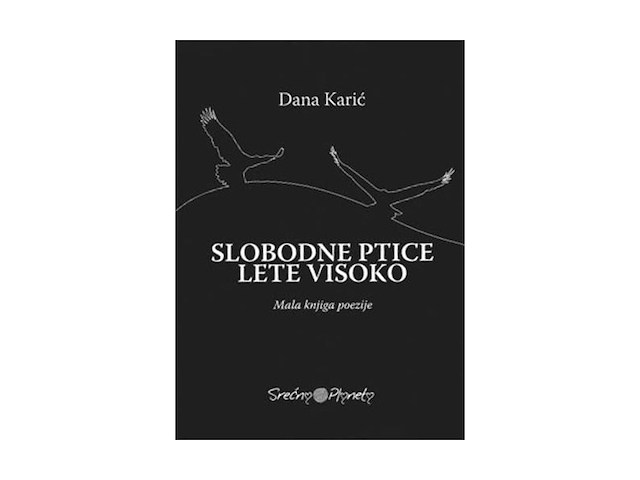 Slobodne ptice lete visoko: mala knjiga poezije - Dana Karić