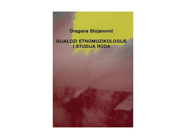 Dijalozi etnomuzikologije i studija roda - Dragana Stojanović