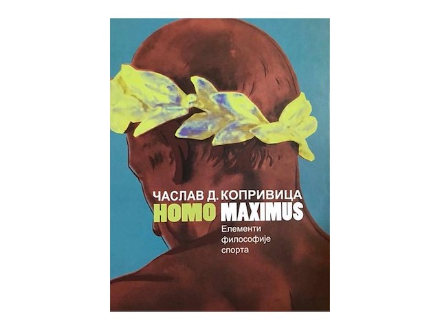 Homo maximus: elementi filosofije sporta - Časlav D. Koprivica