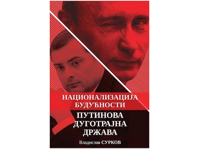 Nacionalizacija budućnosti: Putinova dugotrajna država - Vladislav Surkov