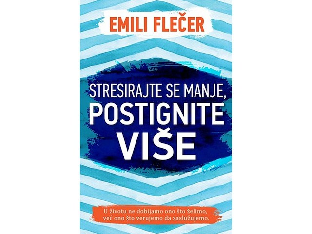 Stresirajte se manje, postignite više - Emili Flečer