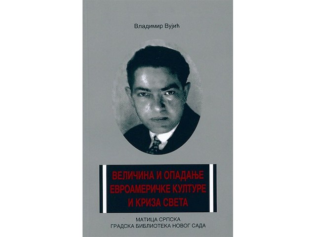 Veličina i opadanje evroameričke kulture i kriza sveta - Vladimir Vujić