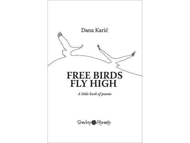 Free Birds Fly High: a little book of poems - Dana Karić