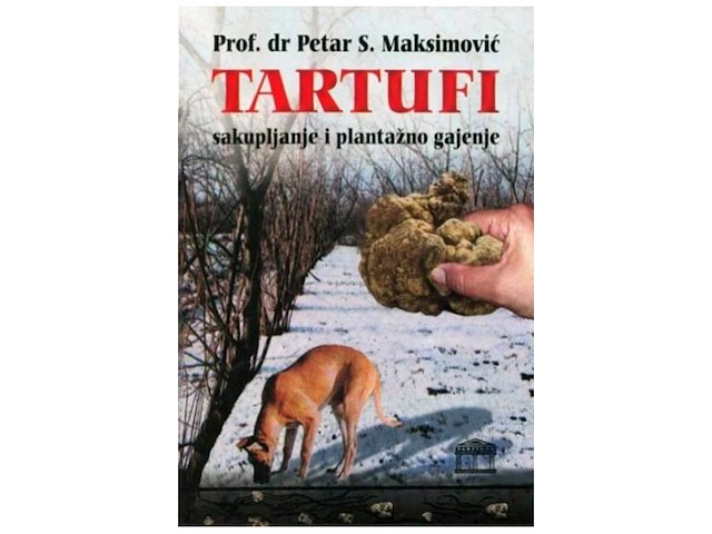 Tartufi: sakupljanje i plantažno gajenje - Petar S. Maksimović