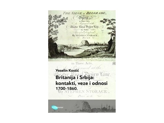 Britanija i Srbija: kontakti, veze i odnosi 1700-1860. - Veslin Kostić