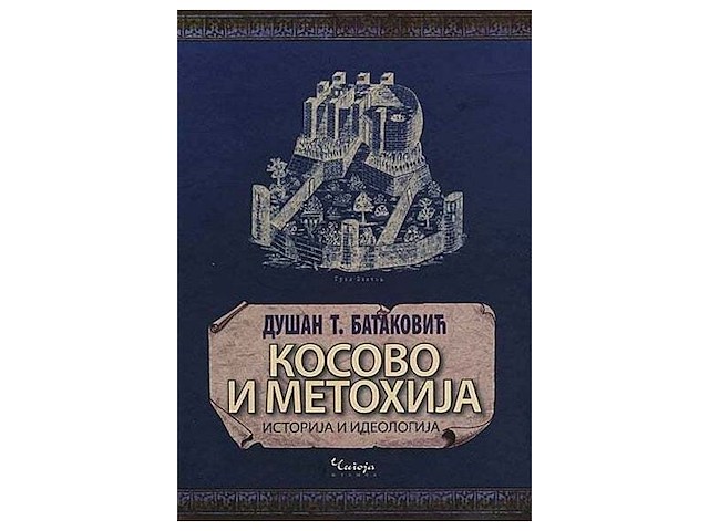 Kosovo i Metohija - istorija i ideologija - Dušan T. Bataković