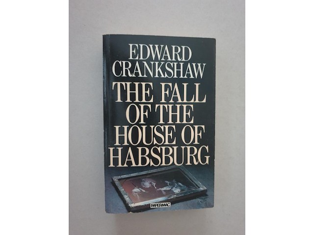 The Fall of the House of Habsburg - Edward Crankshaw