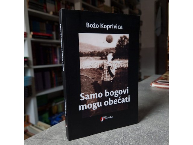 Samo bogovi mogu obećati - Božo Koprivica