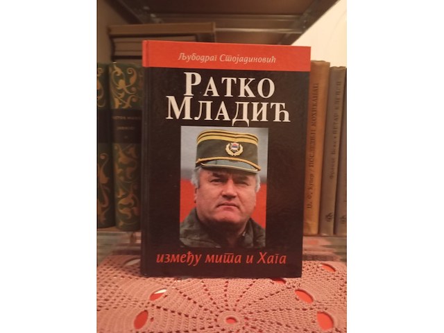 Ratko Mladic - Izmedju mita i Haga - Lju. Stojadinovic