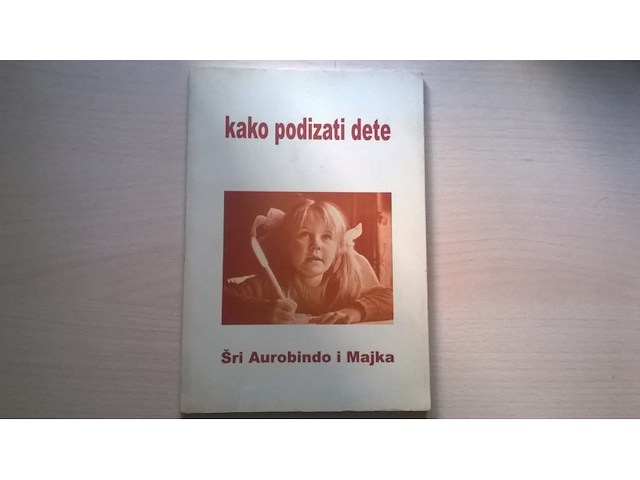 Šri Aurobindo i Majka- KAKO PODIZATI DETE