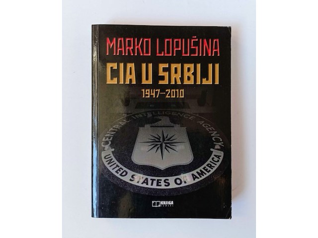 CIA U SRBIJI 1947-2010 - Marko Lopušina