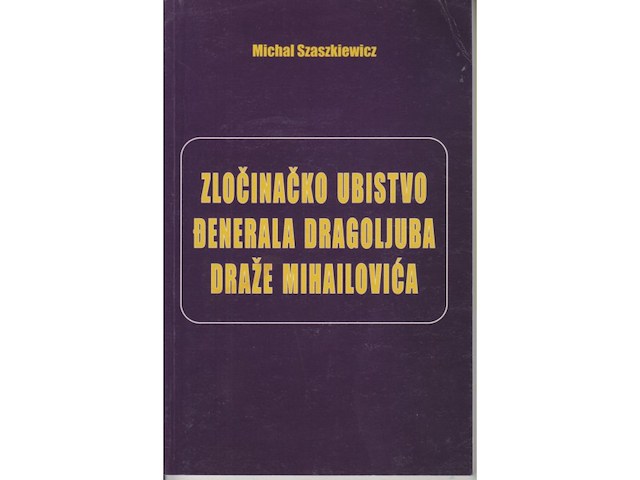 ZLOČINAČKO UBISTVO ĐENERALA DRAGOLJUBA DRAŽE MIHAILOVIĆ